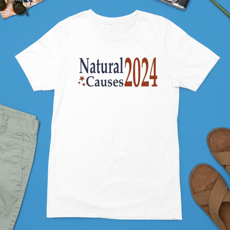 Natural Causes 2024 Shirt - Newest Fashion Trends