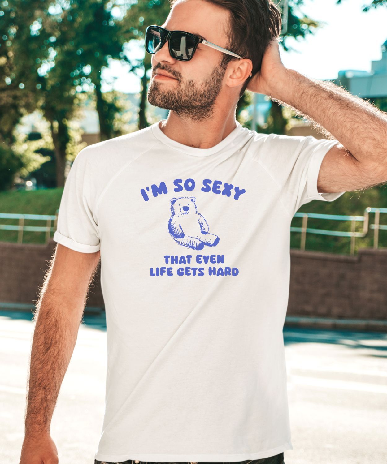 I m So Sexy That Even Life Gets Hard Bear Shirt Newest Fashion Trends