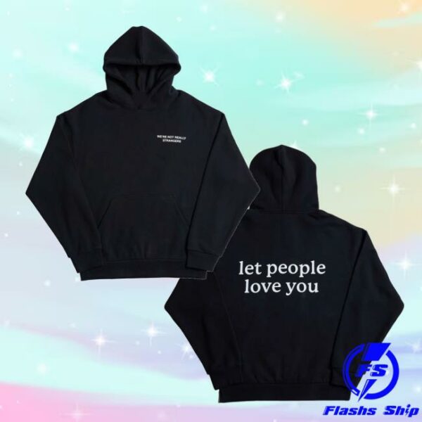 We're Not Really Strangers Merch Store Let People Love You Hoodie ...